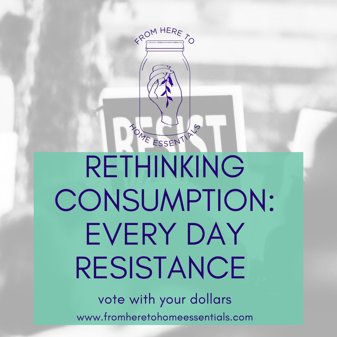 Rethinking Consumption: Every Day Resistance – From Here to Home Essentials